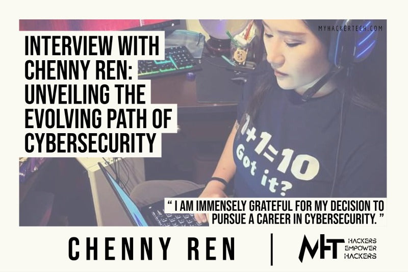 Interview with Chenny Ren: Unveiling the Evolving Path of Cybersecurit – MyHackerTech
